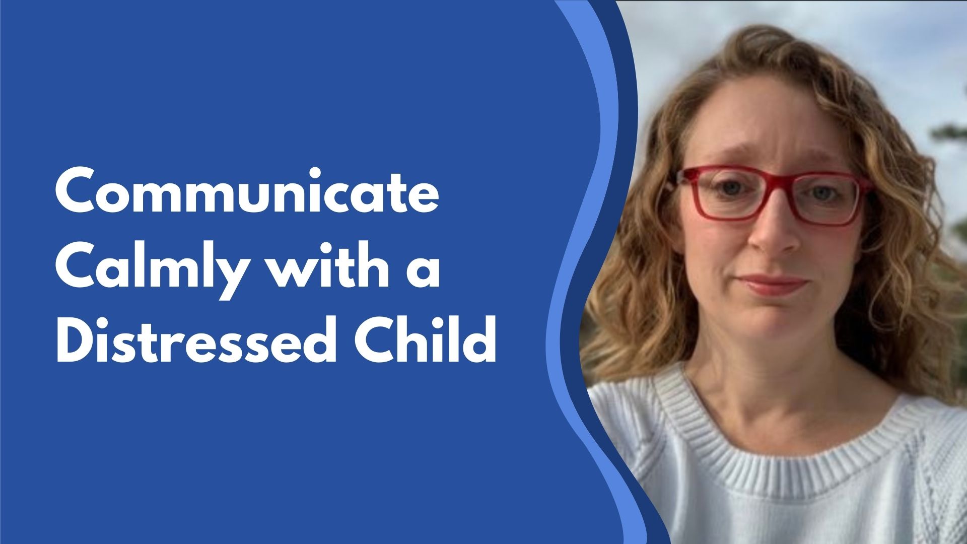 Communicate Calmly with a Distressed Child - Creative Education
